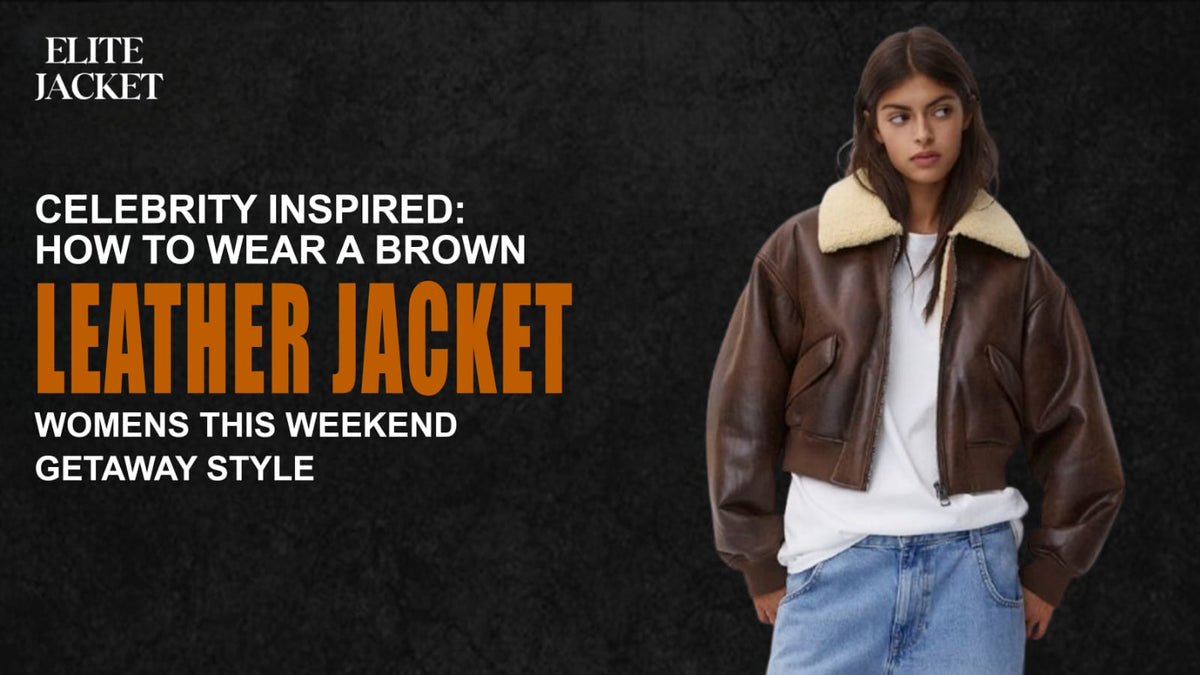 How to Style a Brown Leather Jacket for a Weekend Getaway – Elite Jacket