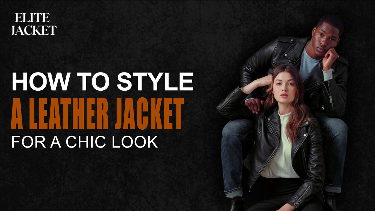 How to Style a Leather Jacket for a Chic Look | Elite Jacket