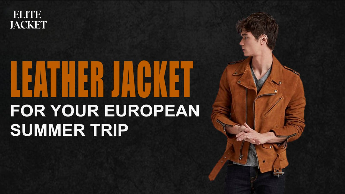 Leather Jackets for Your European Summer Trip – Elite Jacket