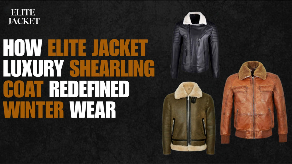 How Elite Jacket Luxury Shearling Coat Redefined Winter Wear